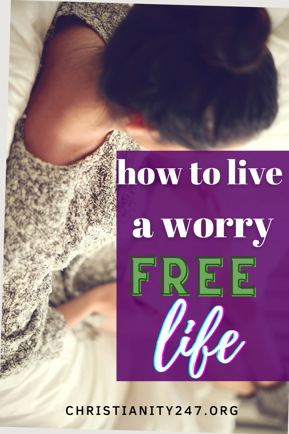 THE SECRET TO A LIFE WITHOUT WORRY TODAY - Christianity247
